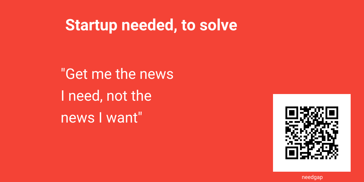 Get me the news I need, not the news I want | needgap